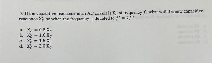 Solved 7. If the capacitive reactance in an AC circuit is XC | Chegg.com