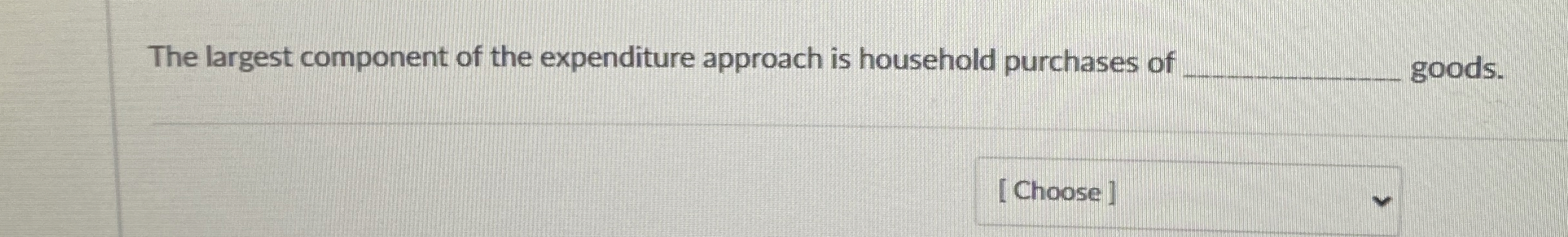 Solved The largest component of the expenditure approach is | Chegg.com