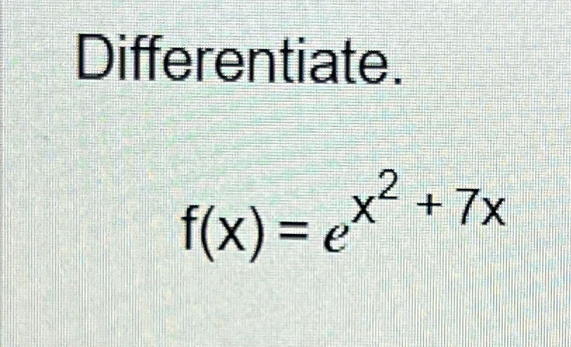 Solved Differentiate.f(x)=ex2+7x | Chegg.com