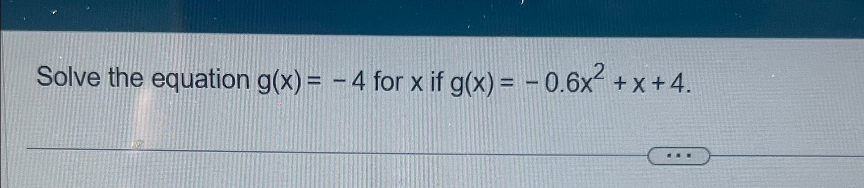 Solved Solve the equation g(x)=-4 ﻿for x ﻿if g(x)=-0.6x2+x+4 | Chegg.com