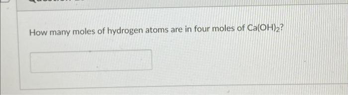 Solved How many moles of hydrogen atoms are in four moles of | Chegg.com