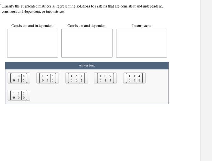 Solved Classify the augmented matrices as representing | Chegg.com Solved Classify the augmented matrices as representing | Chegg.com
