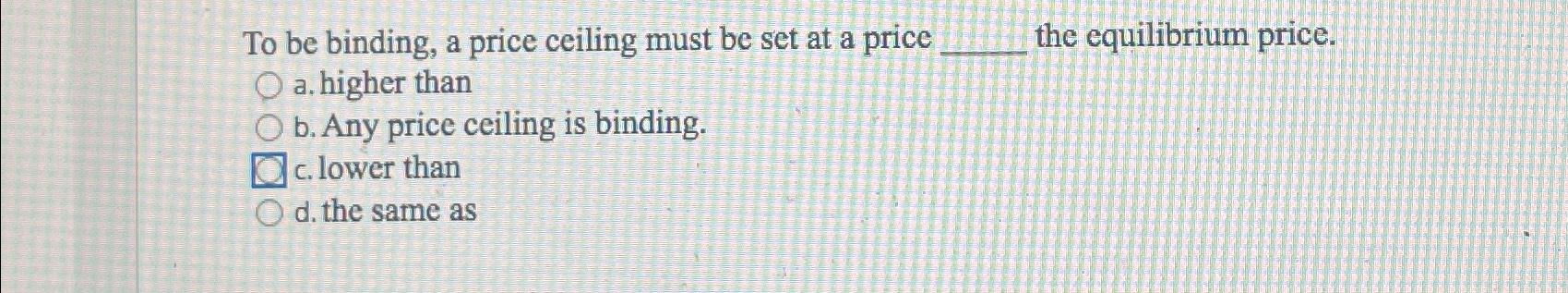 Solved To be binding, a price ceiling must be set at a price | Chegg.com