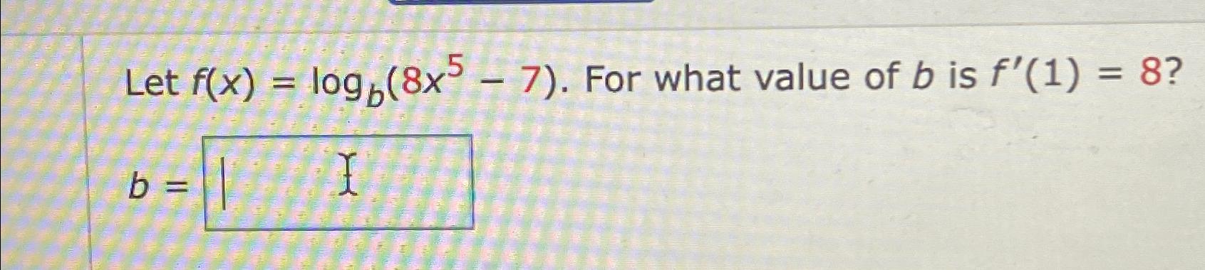 Solved Let f(x)=logb(8x5-7). ﻿For what value of b ﻿is | Chegg.com