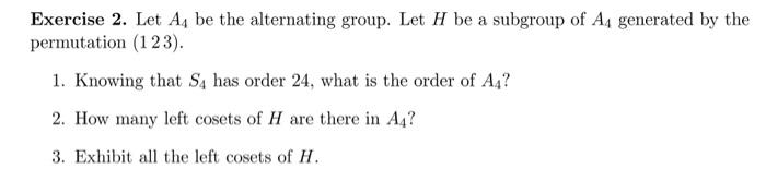 Solved Exercise 2. Let A4 be the alternating group. Let H be | Chegg.com