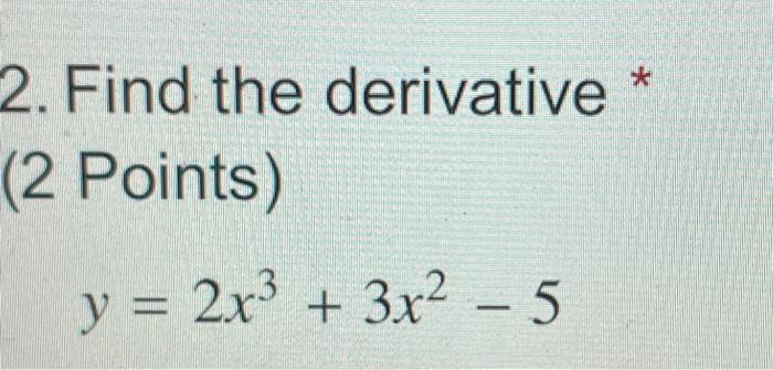 Solved * * 2. Find the derivative (2 Points) y = 2x3 + 3x2 + | Chegg.com