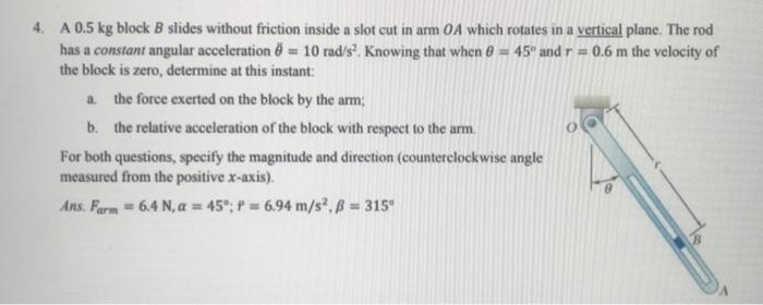 Solved 4. A 0.5 kg block B slides without friction inside a | Chegg.com