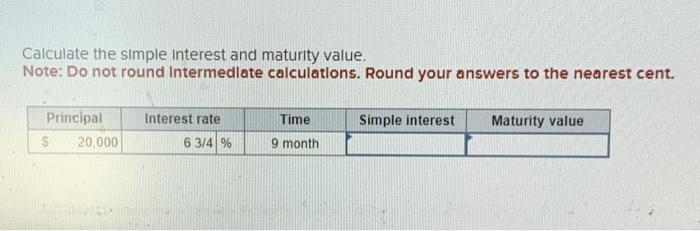 Solved Calculate the simple interest and maturity value. | Chegg.com