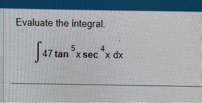 Solved Evaluate the integral. 4 [ 47 tan ³x sec ¹x dx | Chegg.com