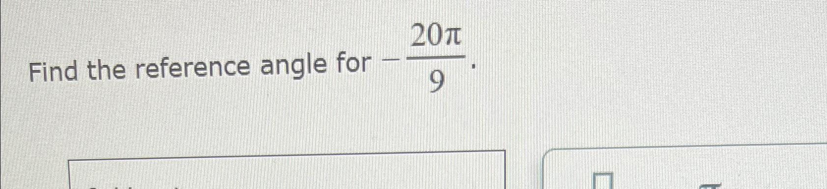 Solved Find the reference angle for -20π9. | Chegg.com