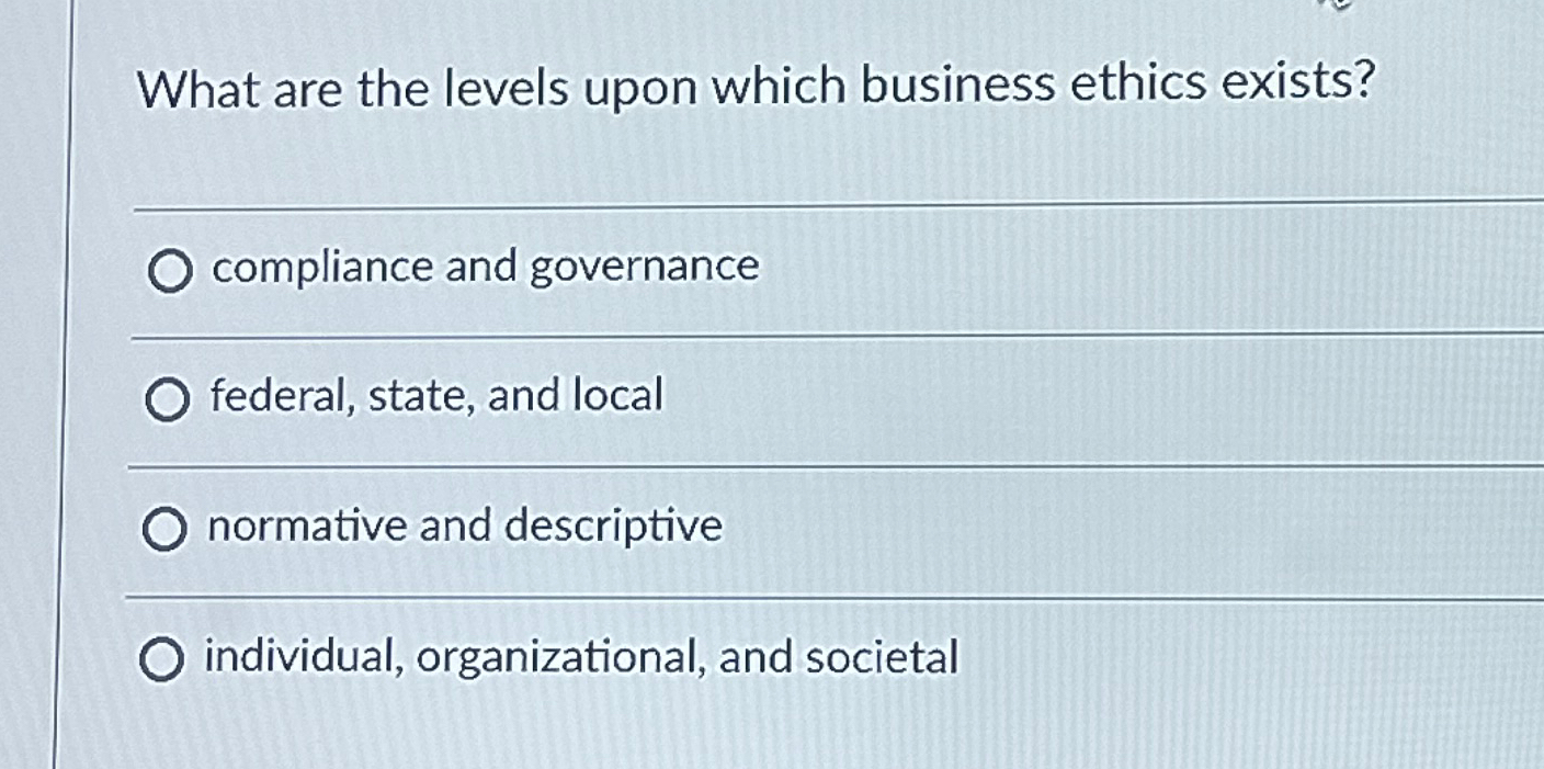 Solved What are the levels upon which business ethics | Chegg.com