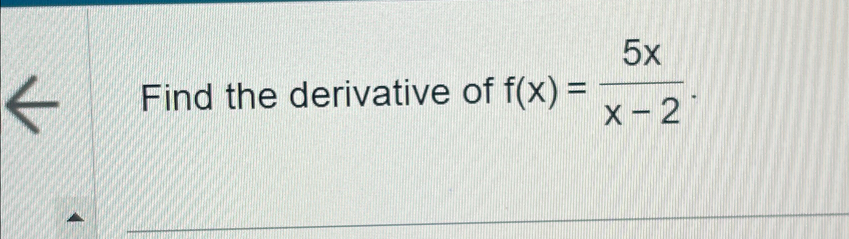 Solved Find the derivative of f(x)=5xx-2 | Chegg.com