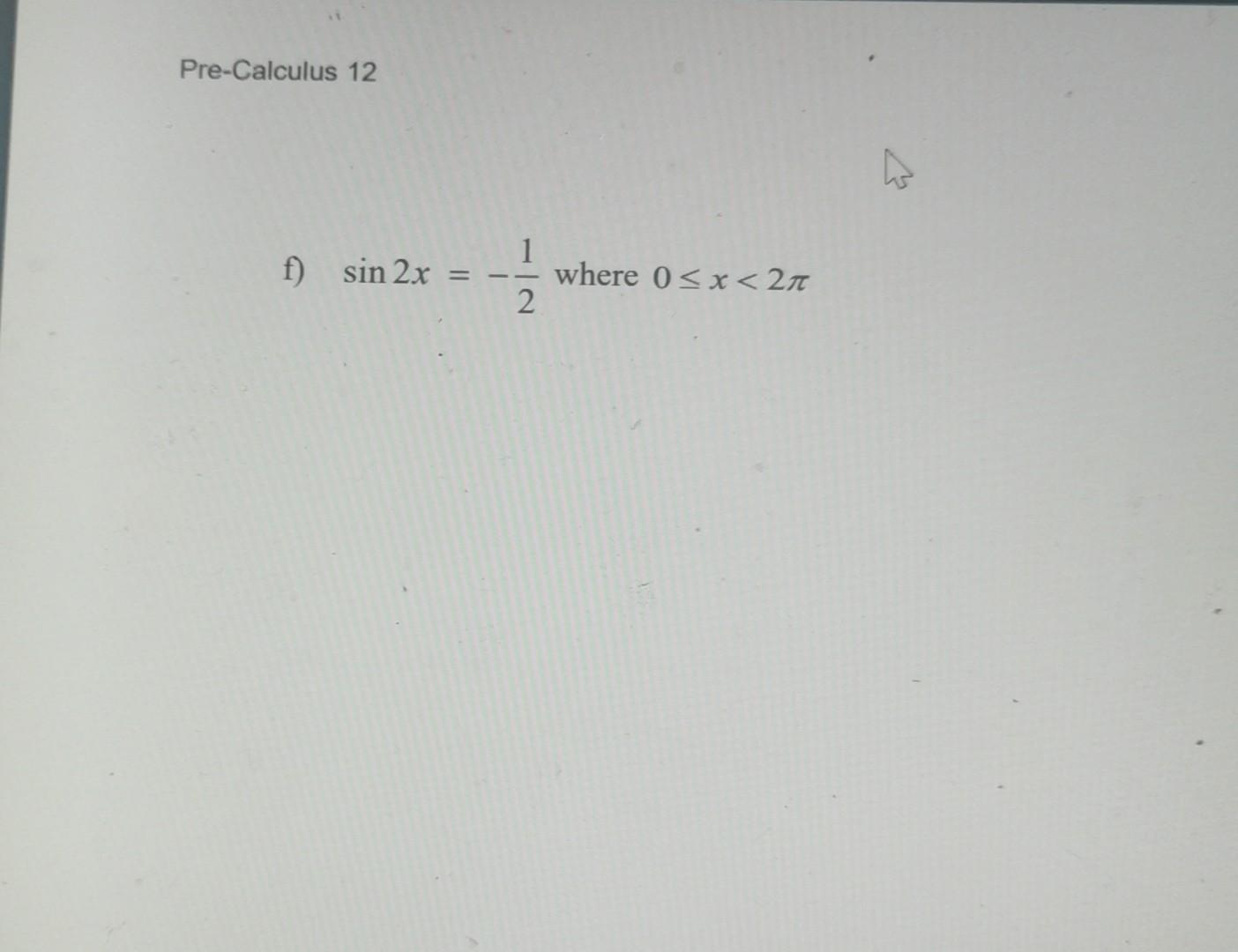 Solved Pre-Calculus 12 f) sin2x=−21 where 0≤x