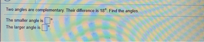 Solved Two angles complementary. Their difference is 18°. | Chegg.com