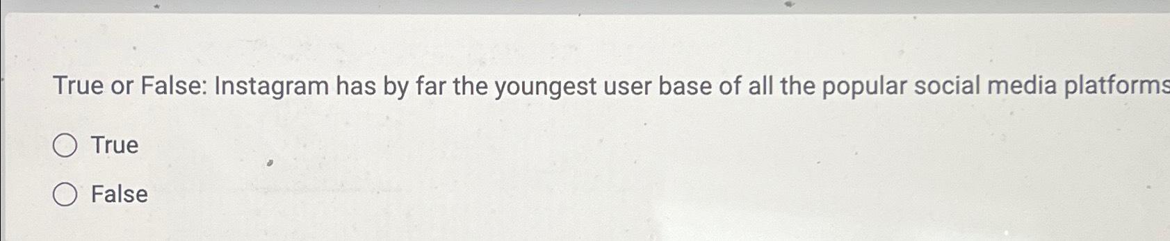 Solved True or False: Instagram has by far the youngest user | Chegg.com