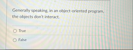 Solved Generally speaking, in an object-oriented program, | Chegg.com