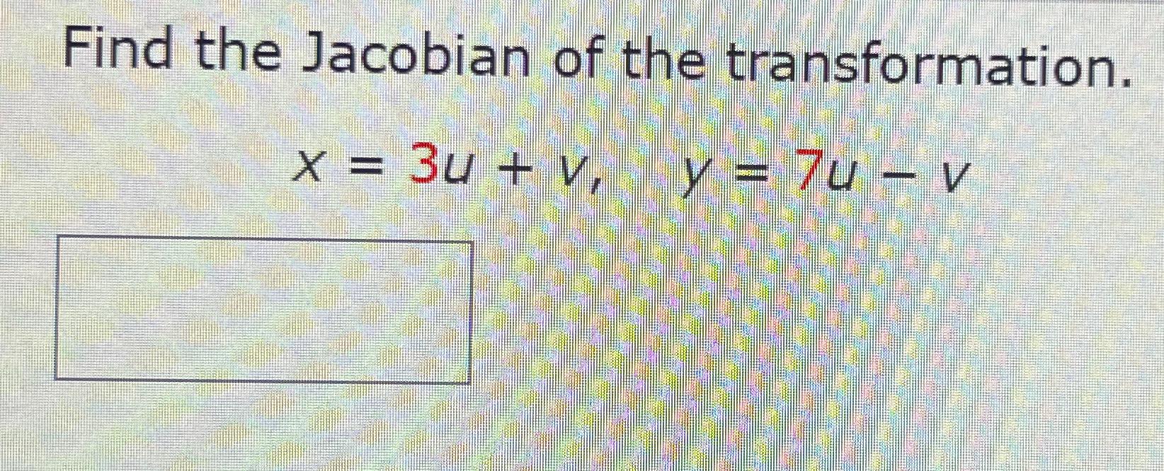 Find the Jacobian of the transformation.x=3u+v,y=7u-v | Chegg.com