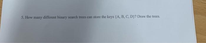 Solved 5. How many different binary search trees can store | Chegg.com