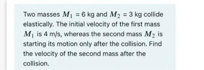 Solved Two masses M1=6 kg and M2=3 kg collide elastically. | Chegg.com