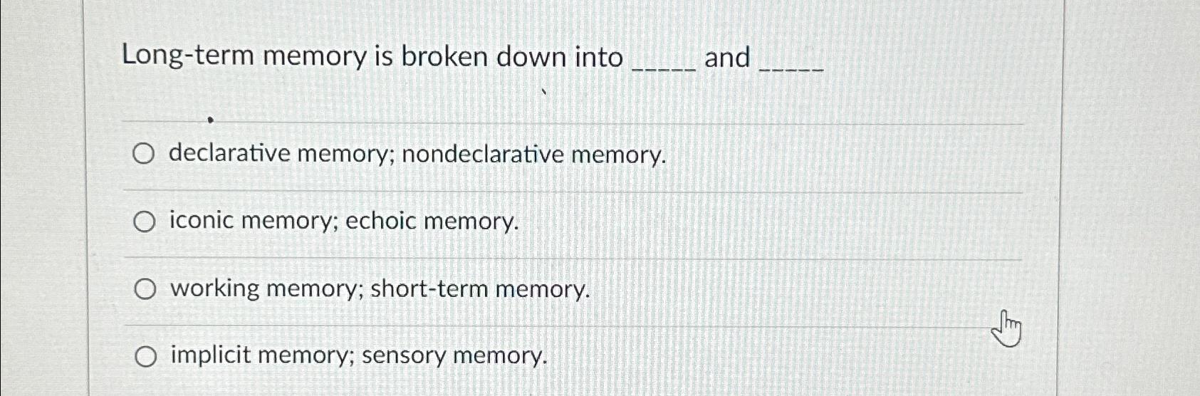 Solved Long-term memory is broken down into anddeclarative | Chegg.com