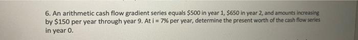 Solved 6. An arithmetic cash flow gradient series equals | Chegg.com