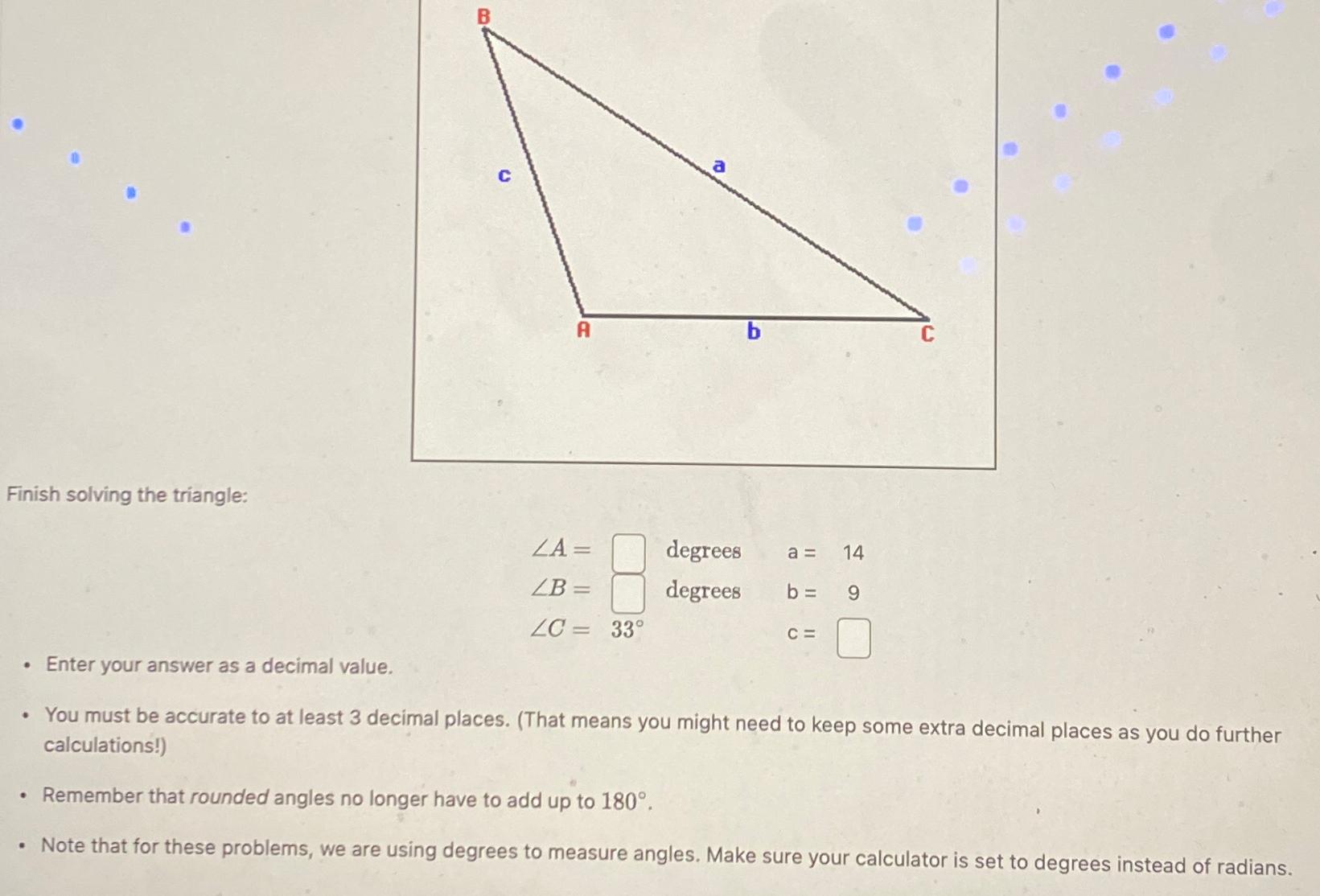 Solved Finish solving the triangle:??A= ﻿degrees | Chegg.com