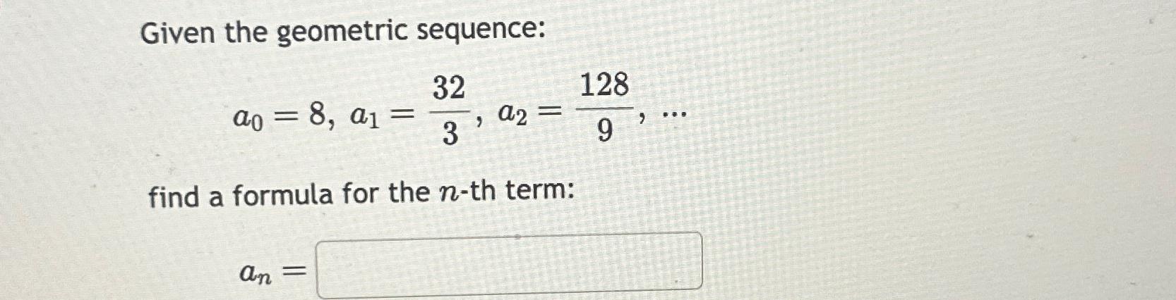 Solved Given the geometric sequence:a0=8,a1=323,a2=1289,find | Chegg.com