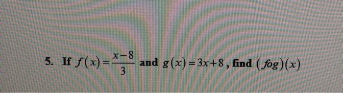 Solved 5. If f(x) = X-8 3 and g(x) = 3x+8, find (fog)(x) | Chegg.com