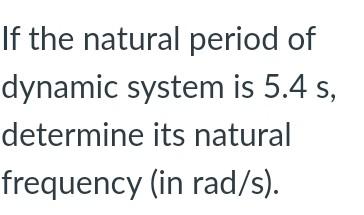 Solved If the natural period of dynamic system is 5.4 s, | Chegg.com