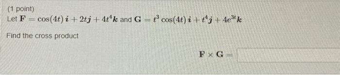Solved (1 point) Let F=cos(4t)i+2tj+4t4k and | Chegg.com