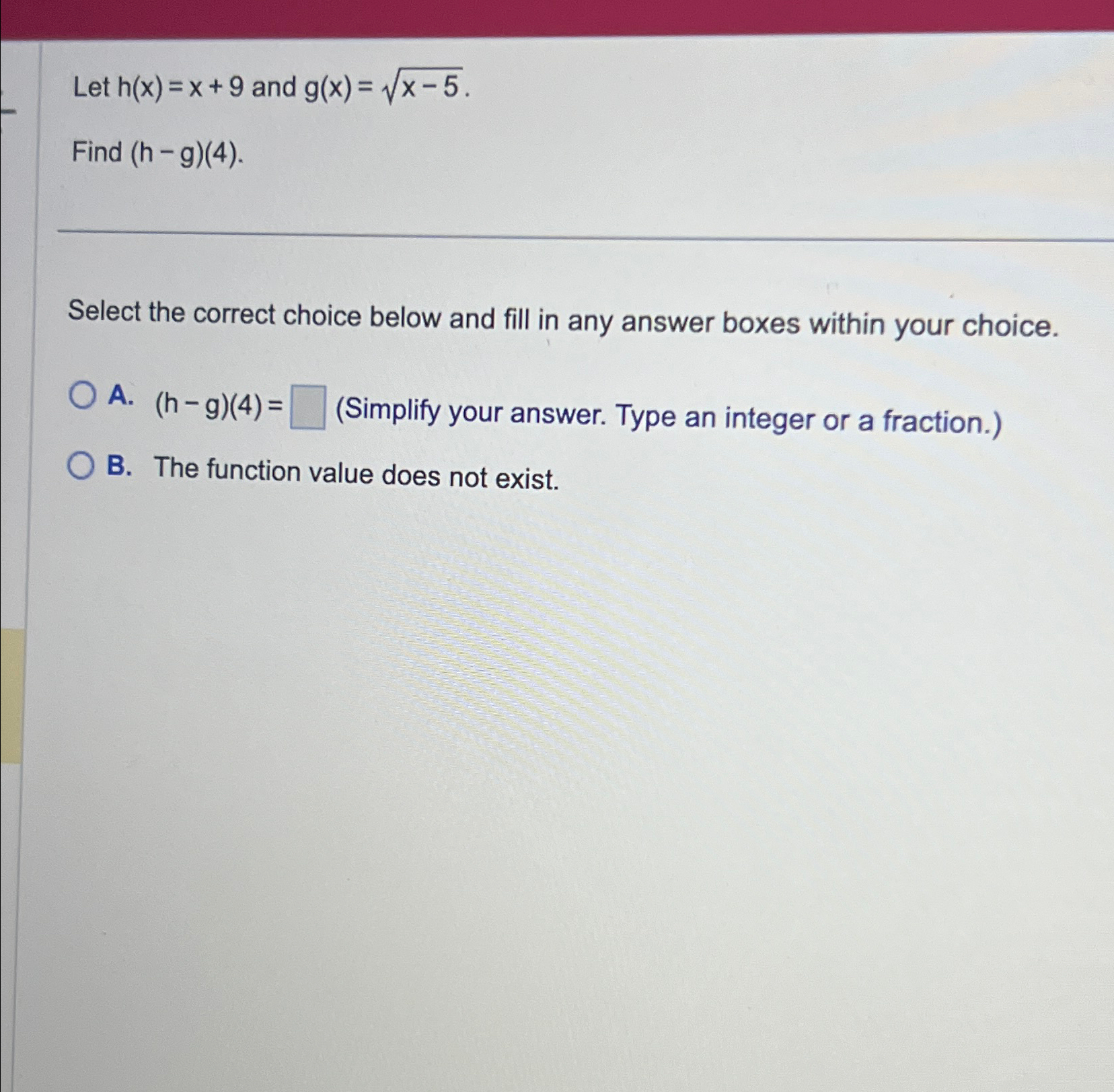 Solved Let h(x)=x+9 ﻿and g(x)=x-52Find (h-g)(4).Select the | Chegg.com