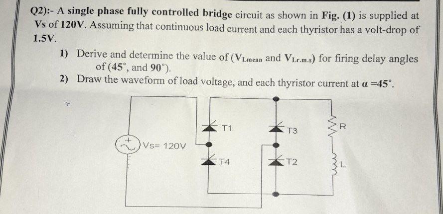 Solved Q2):- A single phase fully controlled bridge circuit | Chegg.com
