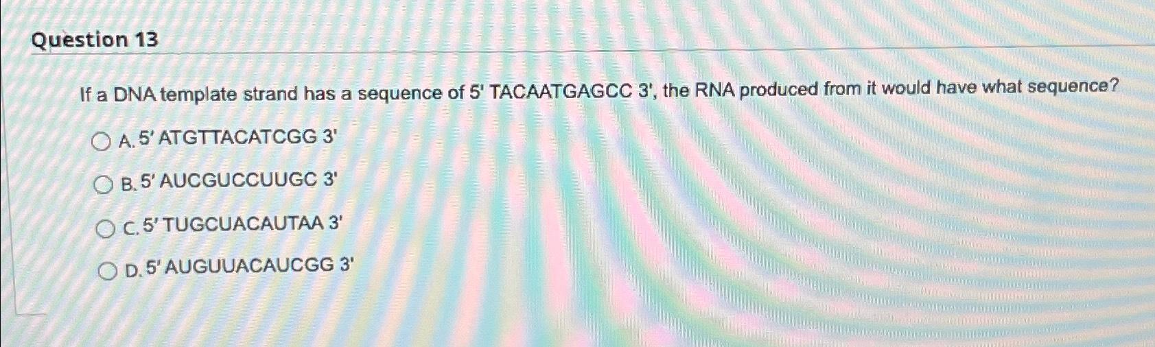 Solved Question 13If a DNA template strand has a sequence of | Chegg.com