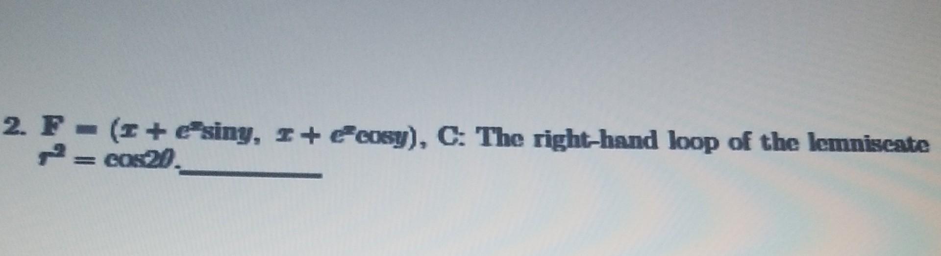 Solved 2. F=(x+exsiny,x+e−cosy), C: The right-hand loop of | Chegg.com