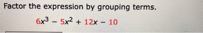 Solved Factor the expression by grouping terms. 6x3 – 5x2 + | Chegg.com