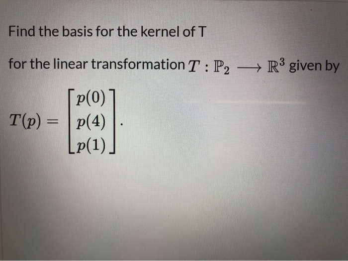 Solved Find the basis for the kernel of T for the linear | Chegg.com