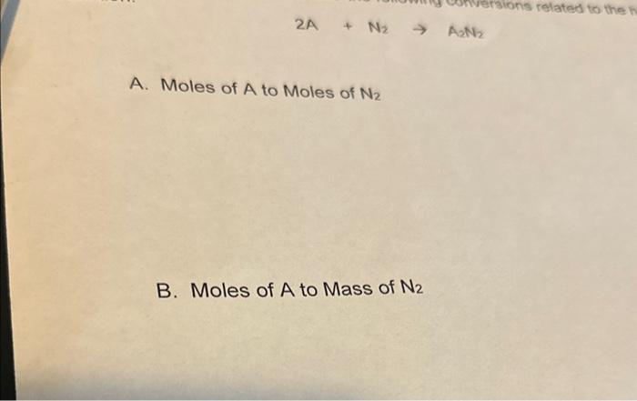 Solved 2 A+N2→A2 N2 A. Moles of A to Moles of N2 B. Moles of | Chegg.com