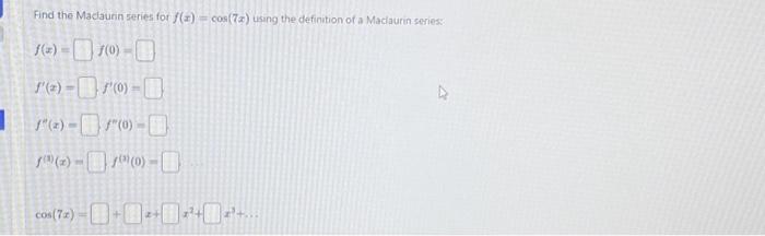 Solved Find the Maclaurin series for f(x)=cos(7x) using the | Chegg.com