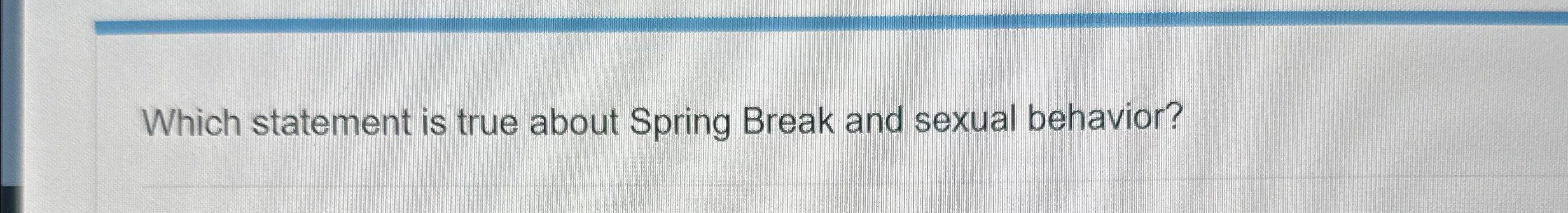 Solved Which statement is true about Spring Break and sexual | Chegg.com