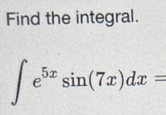 Solved Find the integral. ∫e5xsin(7x)dx= | Chegg.com