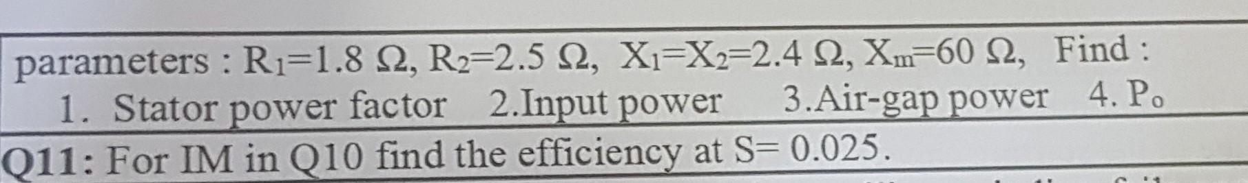 Solved parameters : R1=1.8Ω,R2=2.5Ω,X1=X2=2.4Ω,Xm=60Ω, Find | Chegg.com