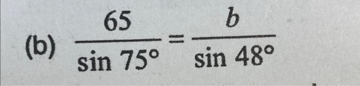 Solved (b) 65 sin 75⁰ 11 b sin 48° | Chegg.com