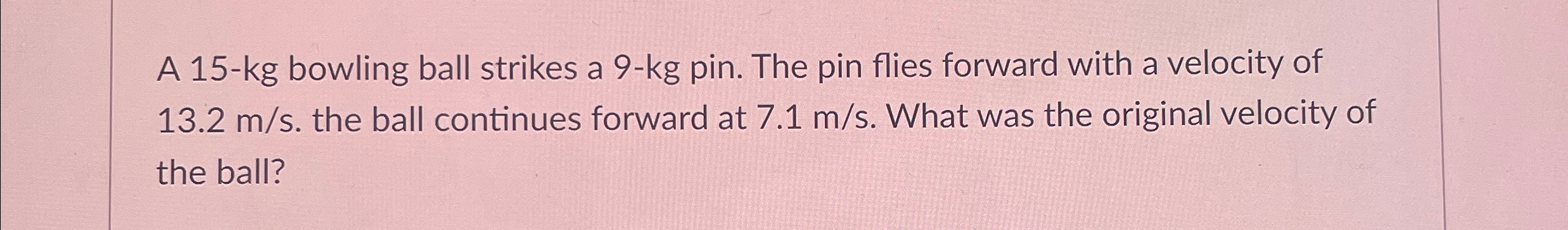 Solved A 15-kg bowling ball strikes a 9-kg pin. The pin | Chegg.com