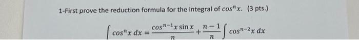 Solved 1-First prove the reduction formula for the integral | Chegg.com