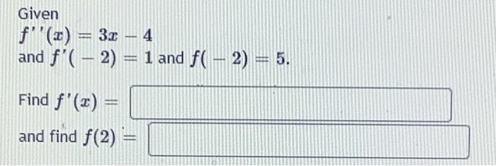 Solved Given f′′(x)=3x−4 and f′(−2)=1 and f(−2)=5. Find | Chegg.com
