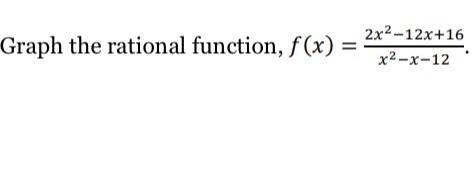 Solved Graph the rational function, f(x) 2x2-12x+16 x2-x-12 | Chegg.com