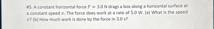 Solved \#5. A constant horizontal force F=3.0 N drags a box | Chegg.com