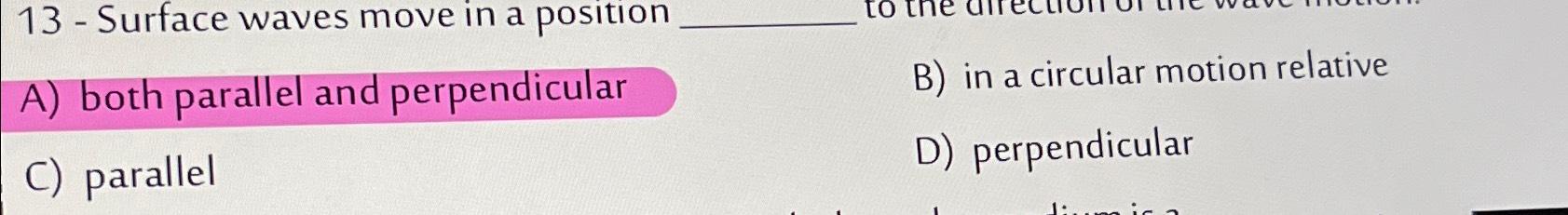 Solved 13 - ﻿Surface waves move in a position ________ ﻿to | Chegg.com