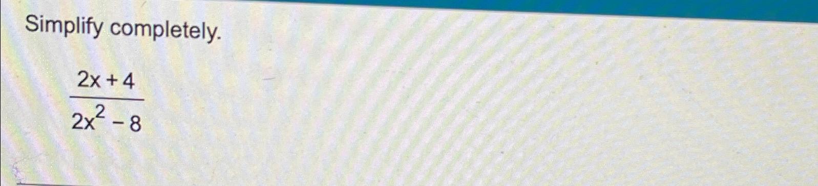 Solved Simplify completely.2x+42x2-8 | Chegg.com