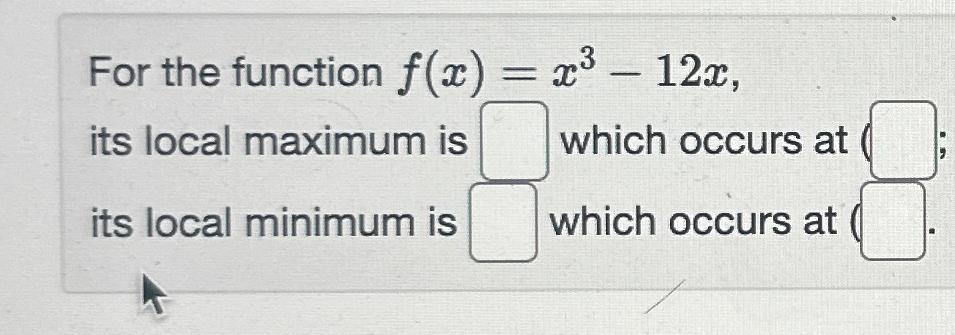 Solved For the function f(x)=x3-12x, ﻿its local maximum is | Chegg.com